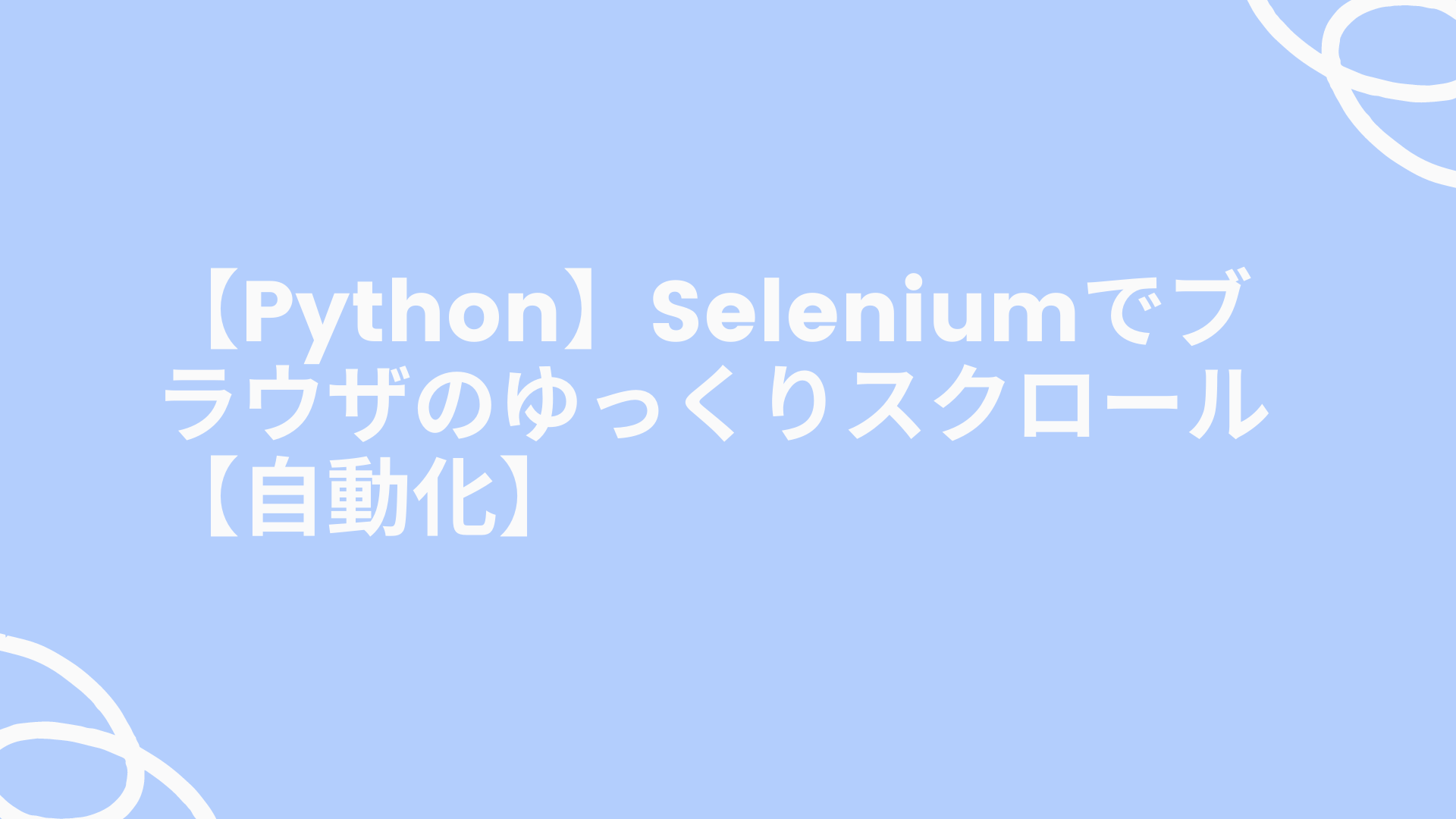 【Python】Seleniumでブラウザのゆっくりスクロール【自動化】｜ゆゆうブログ
